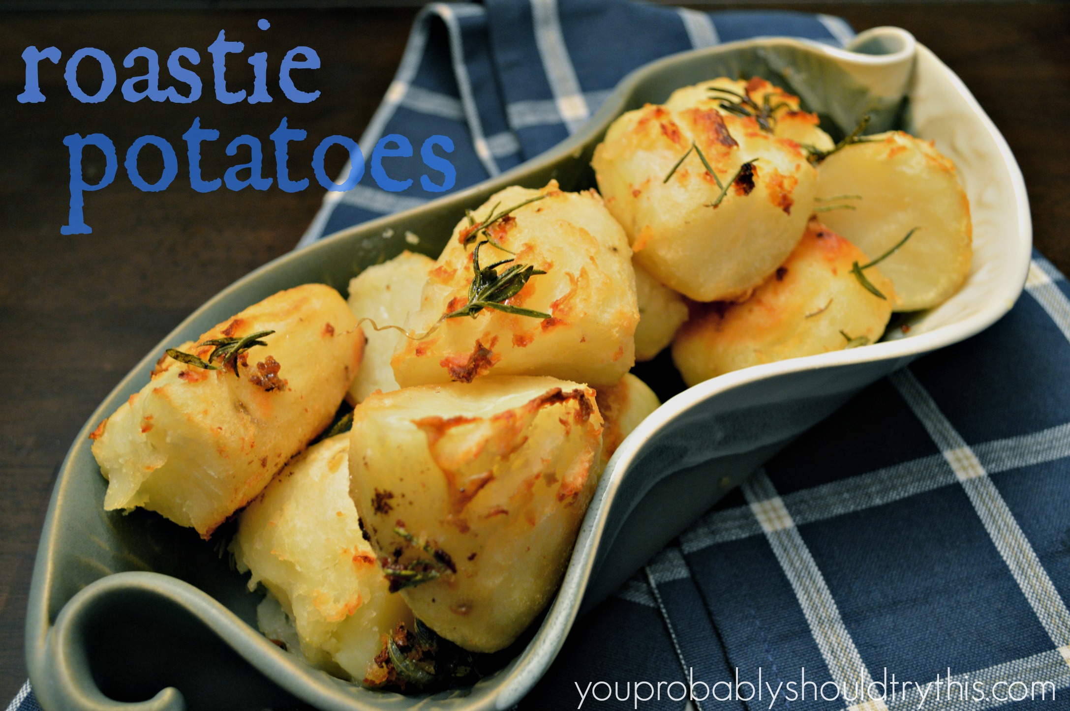 Roastie Potatoes – you probably should try this